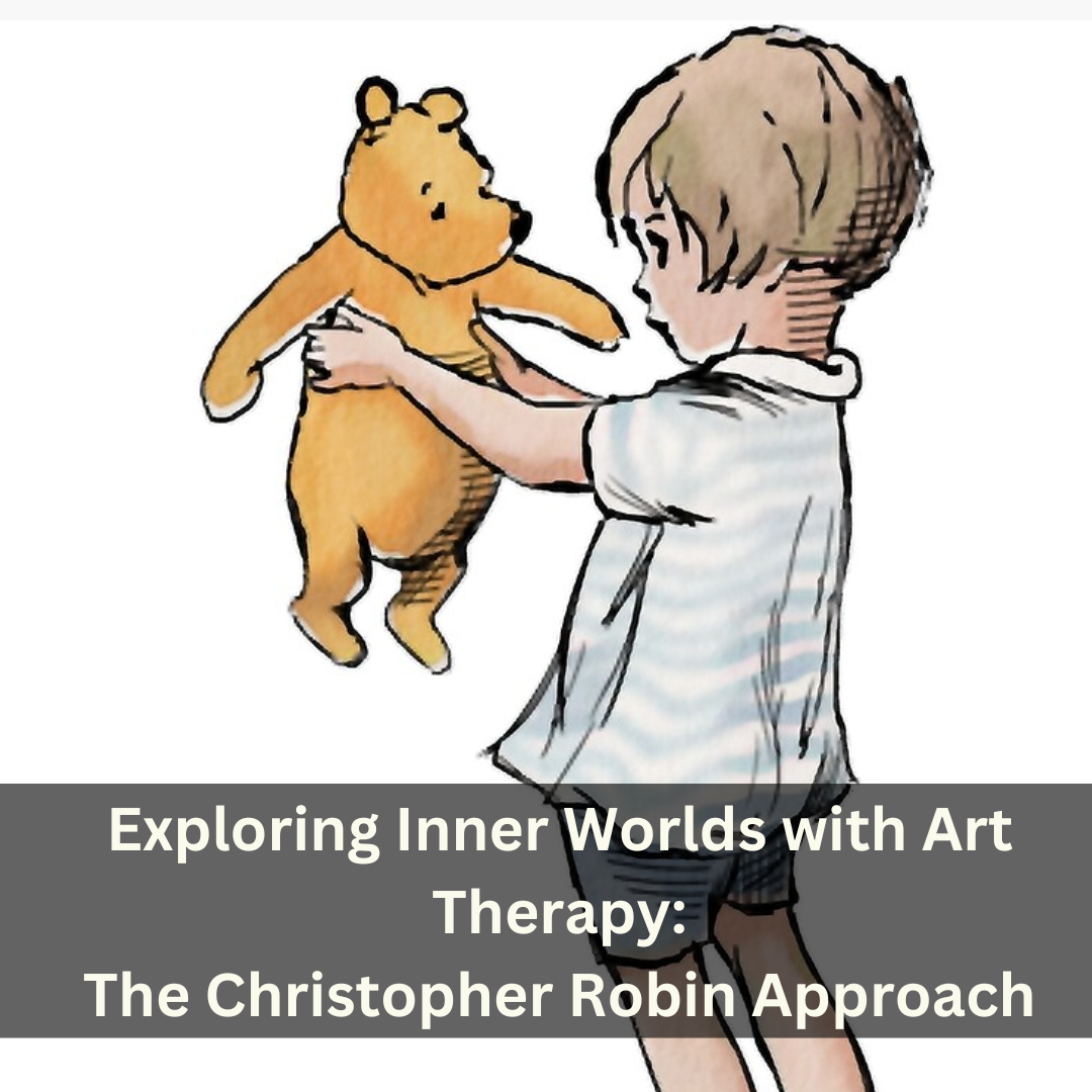 Exploring Inner Worlds with Art Therapy: The Christopher Robin Approach ...